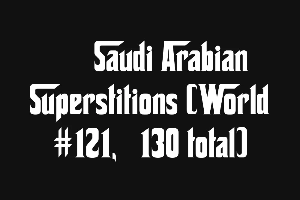 🇸🇦 Saudi Arabian Superstitions (World #121, ≈130 total)